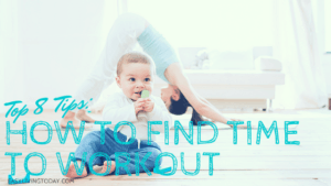Top 8 Tips on How to Find Time to Workout as a Busy Mom